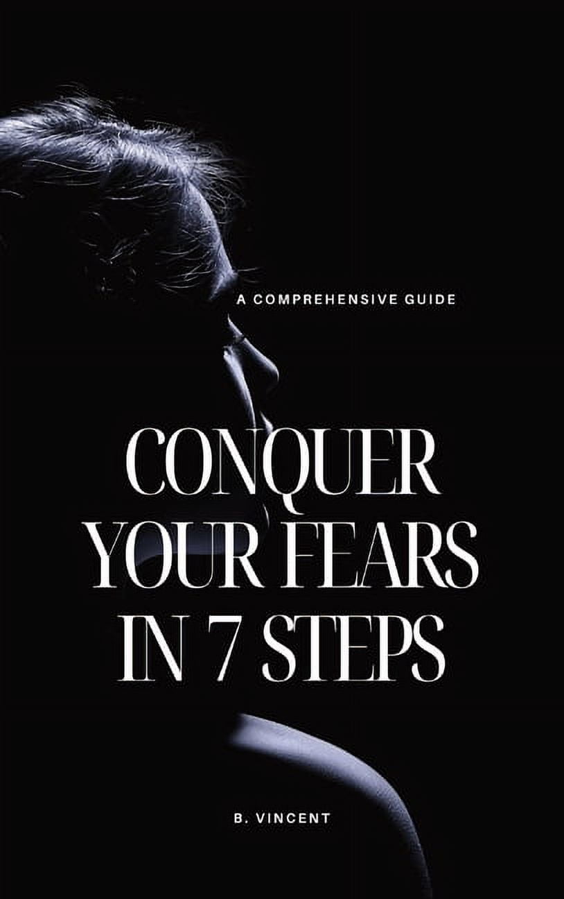 Conquer Your Fears in 7 Steps: A Comprehensive Guide, (Hardcover) - Walmart.com