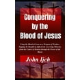 Conquering by the Blood of Jesus: Using the Blood of Jesus as a Weapon ...