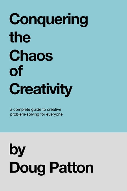 Conquering the Chaos of Creativity: A complete guide to creative ...