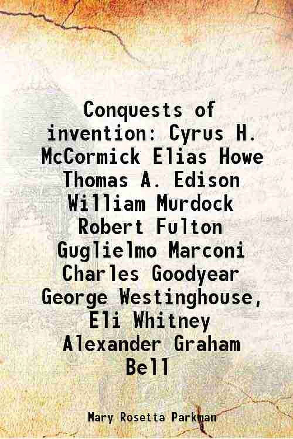Conquests of invention Cyrus H. McCormick Elias Howe Thomas A. Edison ...