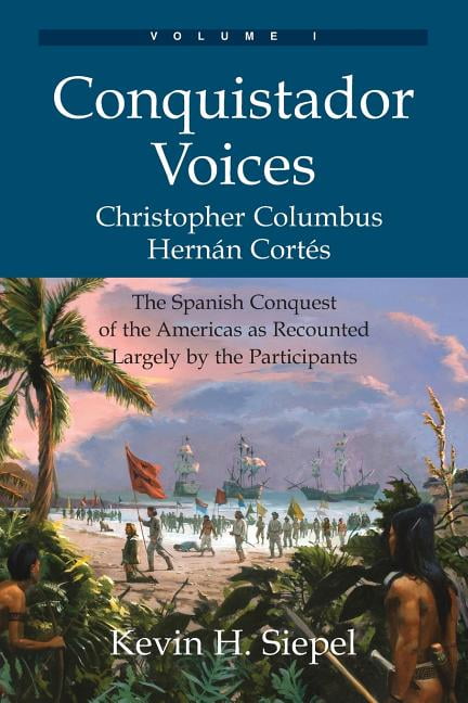 Conquistador Voices (vol I): The Spanish Conquest of the Americas as ...