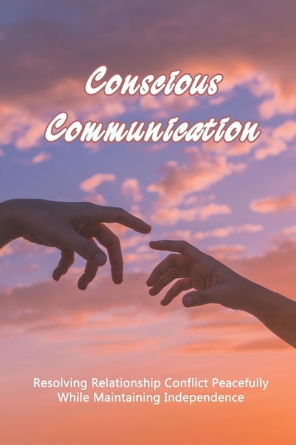 Conscious Communication : Resolving Relationship Conflict Peacefully ...