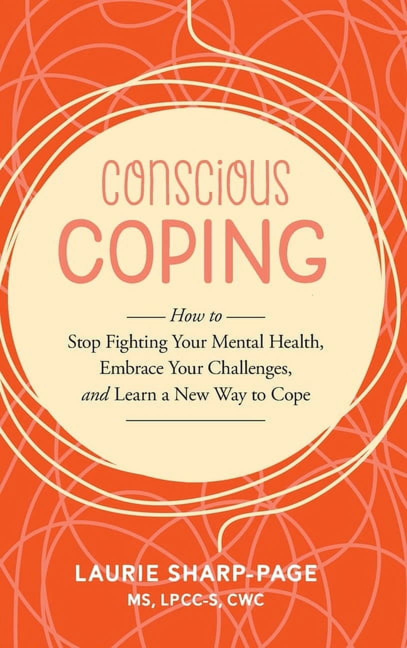 Conscious Coping: How to stop fighting your mental health, embrace your ...