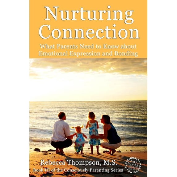 Consciously Parenting: Nurturing Connection: What Parents Need to Know ...