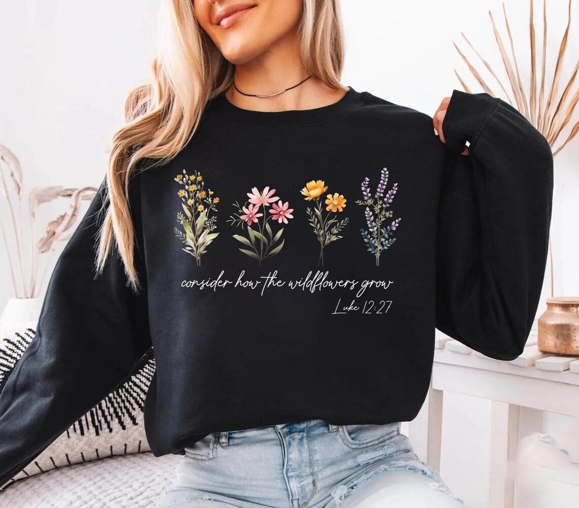Consider How The Wildflowers Grow Outfit, Luke 12:27 Sweatshirt, Women ...