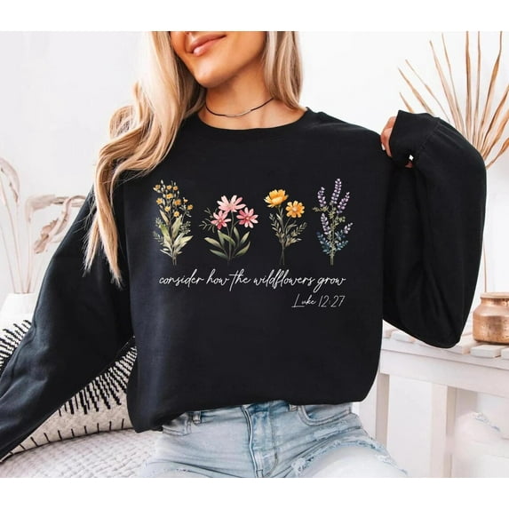 Consider How The Wildflowers Grow Outfit, Luke 12:27 Sweatshirt, Women ...