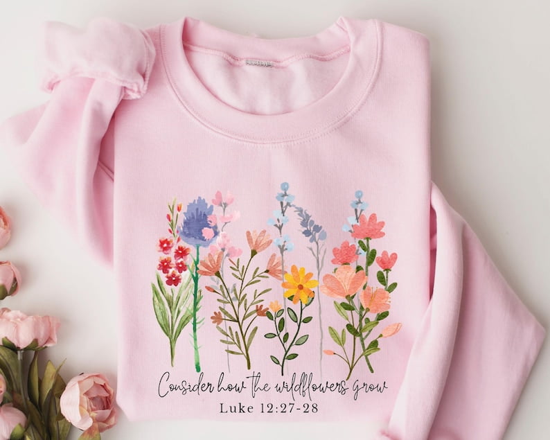Consider How The Wildflowers Grow Sweatshirt, Christian Sweatshirt ...