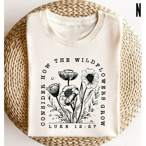 Consider How The Wild Flowers Grow Shirt, Luke 12 27 Shirt, Bible Verse ...
