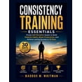 Consistency Training Essentials: Proven Self-Discipline System to Build ...