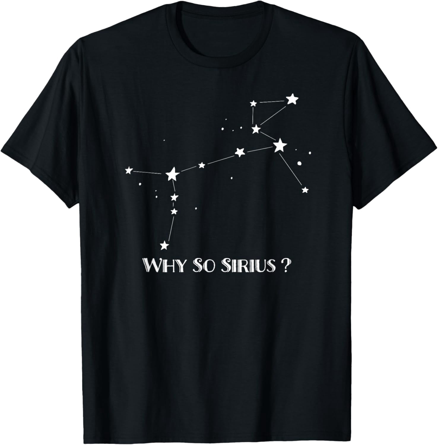 Constellation Quote Why So Sirius? Funny Dog Star T Shirt men and women ...