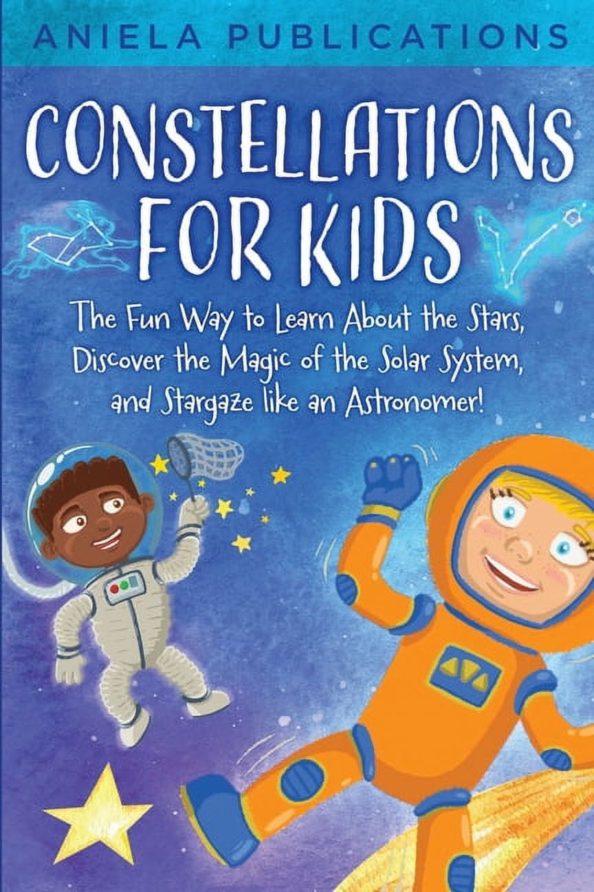 Constellations for Kids: The Fun Way to Learn About the Stars, Discover ...