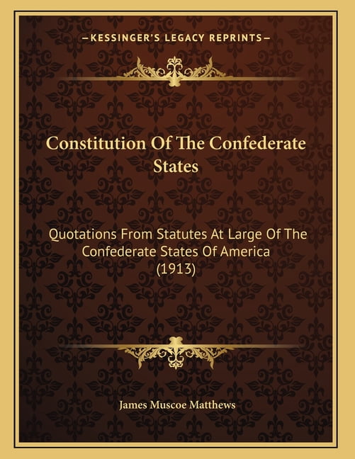 Constitution Of The Confederate States: Quotations From Statutes At ...