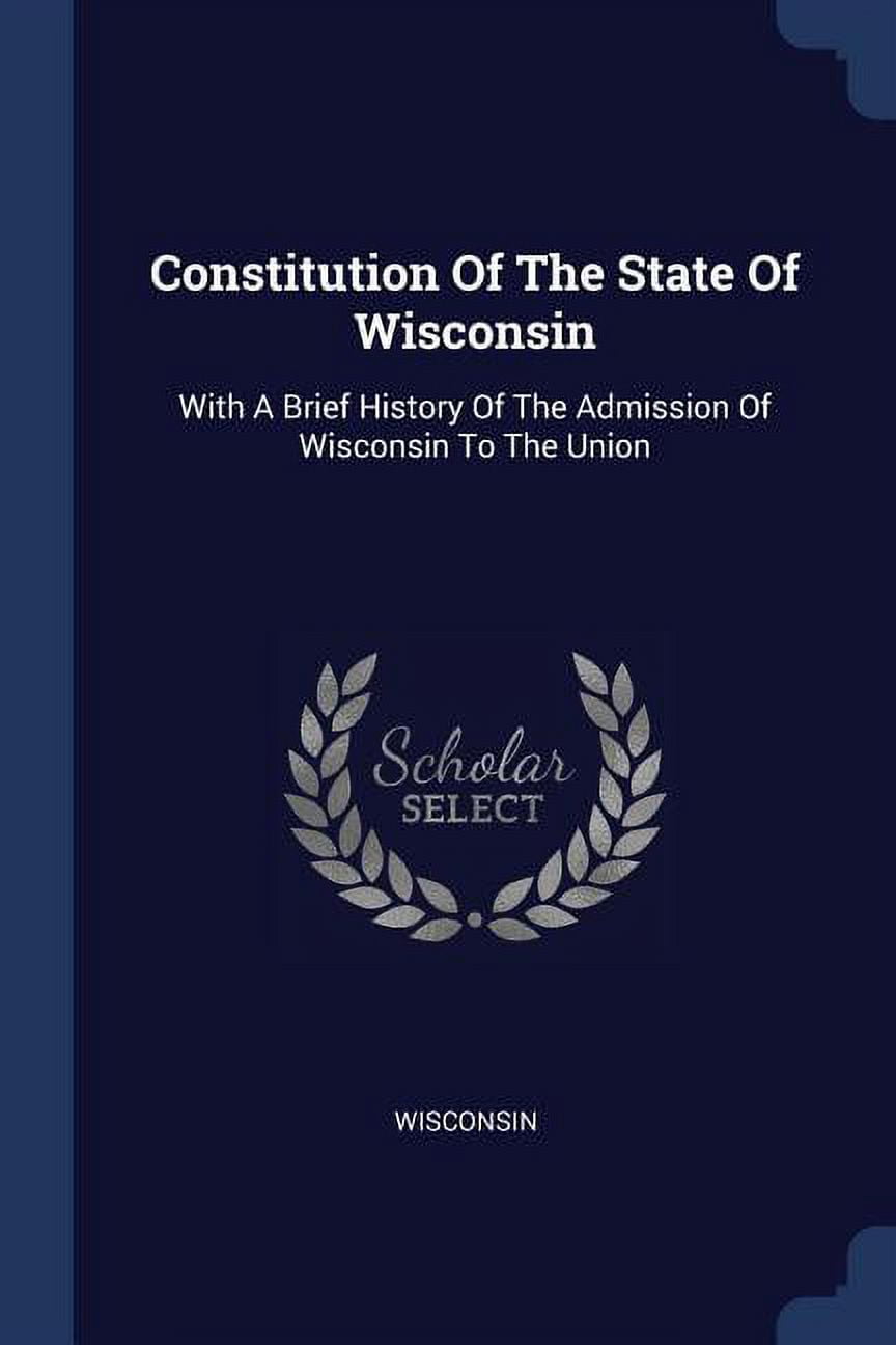 Constitution Of The State Of Wisconsin : With A Brief History Of The ...