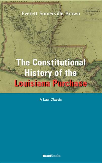 The Constitutional History of the Louisiana Purchase : 1803-1812 ...