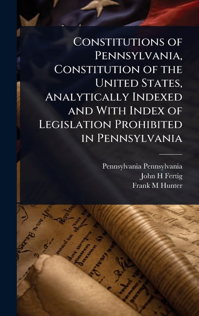 Constitutions of Pennsylvania, Constitution of the United States ...