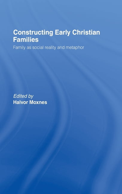 Constructing Early Christian Families: Family as Social Reality and ...