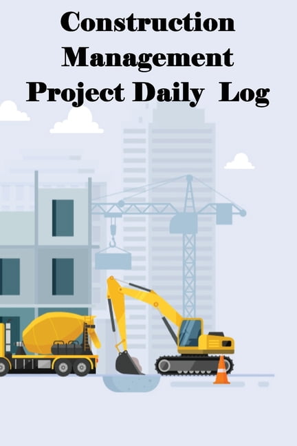 Construction Management Project Daily Log: Construction Superintendent ...