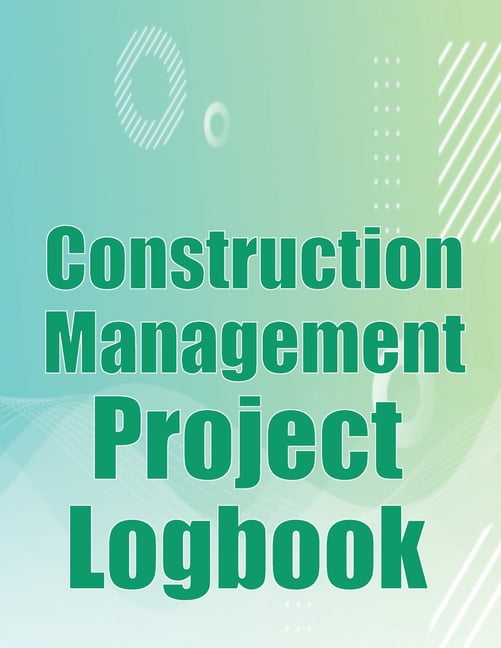 Construction Management Project Logbook: Construction Site Tracker to ...