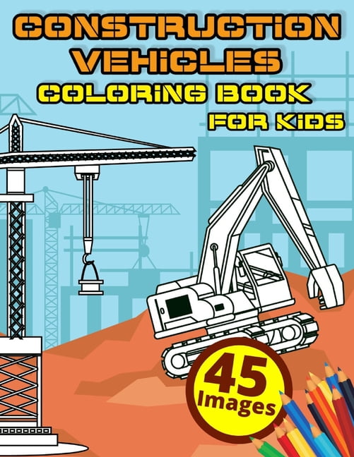 Construction Vehicles Coloring Book for Kids : Super Fun Activity Pages ...