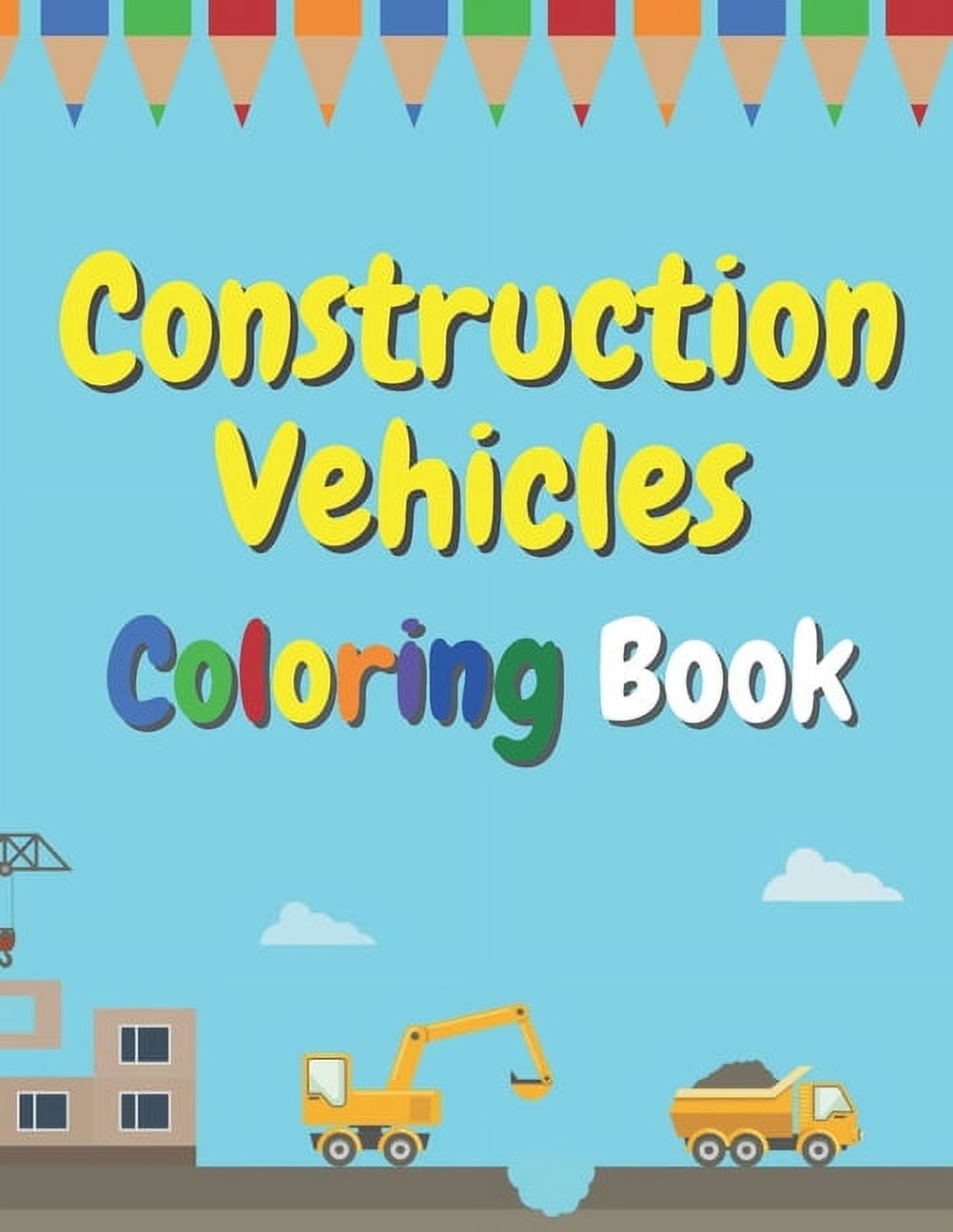 Construction Vehicles Coloring Book: The Ultimate Fun Activity For Kids ...