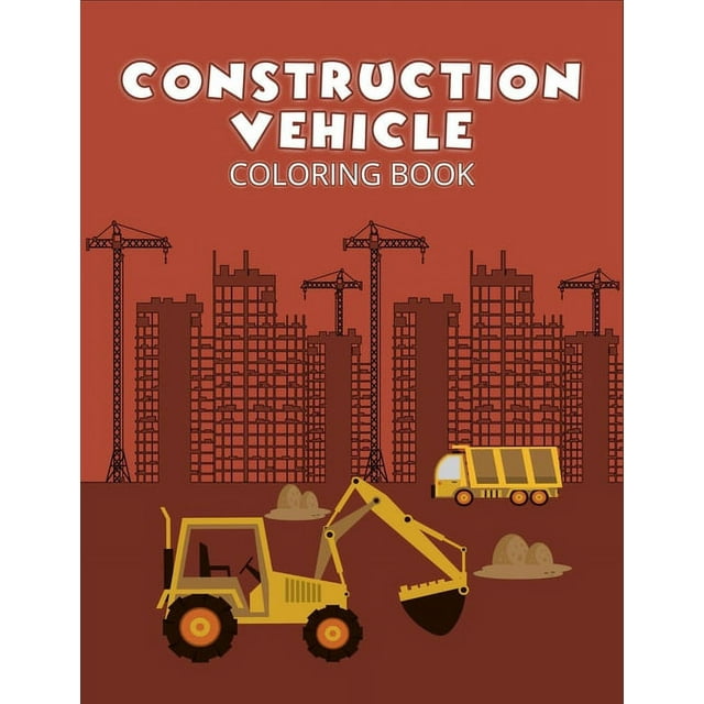 Construction vehicle coloring book: A Perfect book for coloring ...