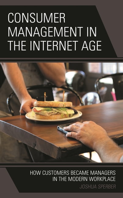 Consumer Management in the Internet Age: How Customers Became Managers ...