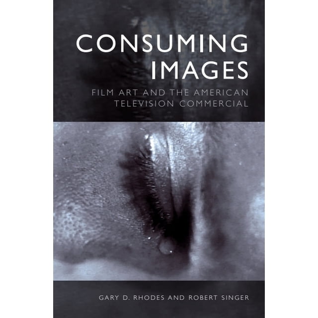 Consuming Images: Film Art and the American Television Commercial ...