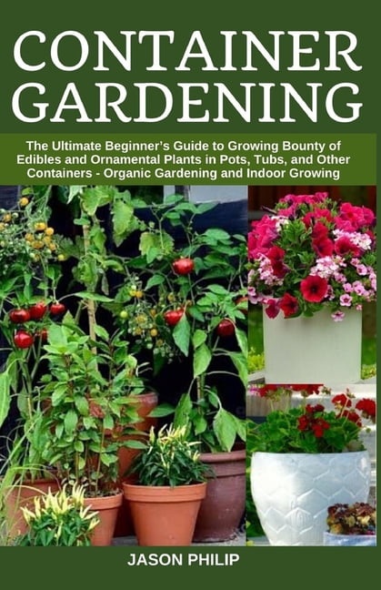 Container Gardening: The Ultimate Beginners Guide to Growing Bounty of ...