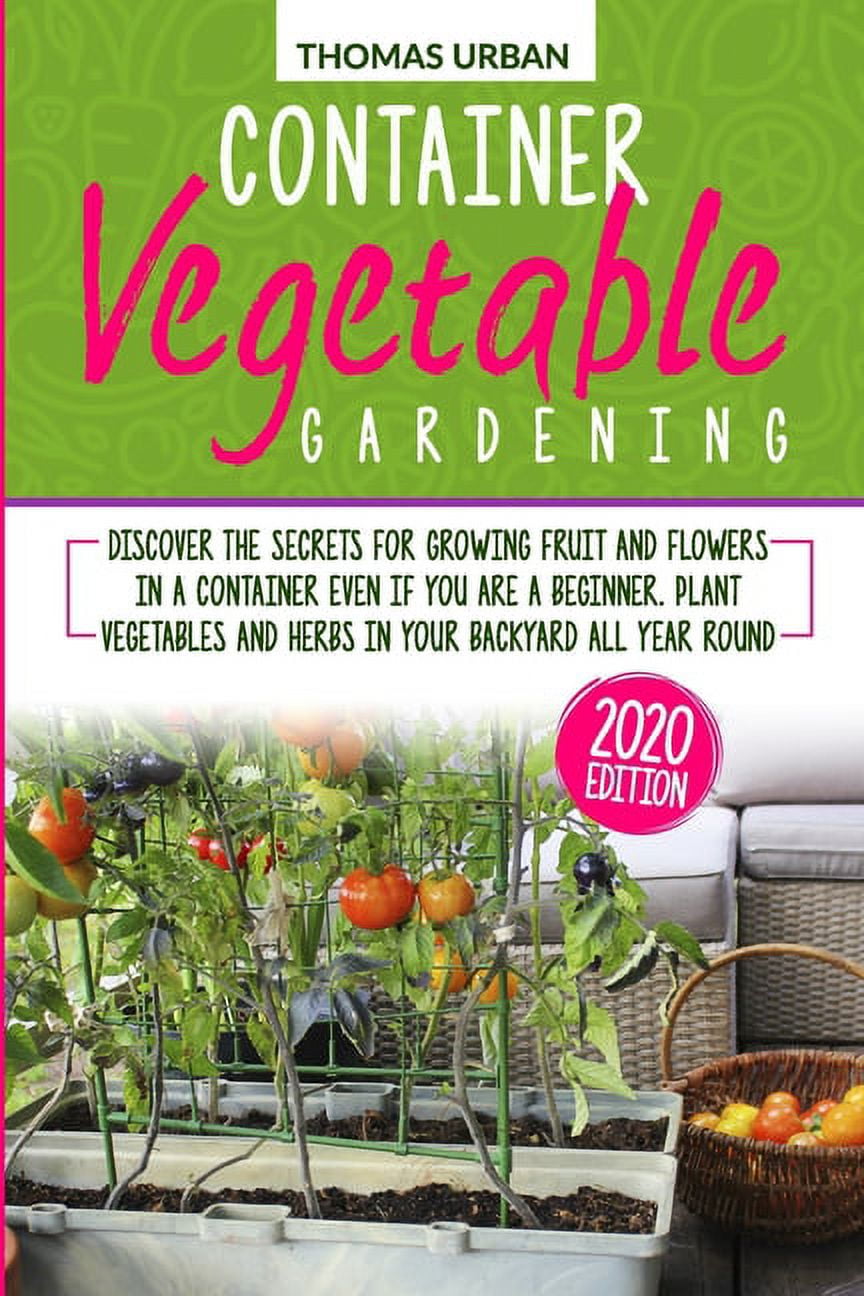 Container Vegetable Gardening: Discover the secrets for growing fruit ...