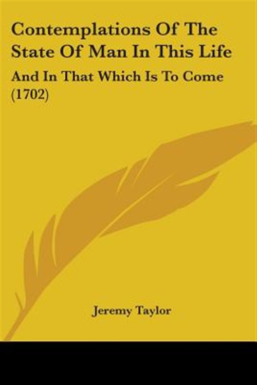 Contemplations of the State of Man in This Life : And in That Which Is ...