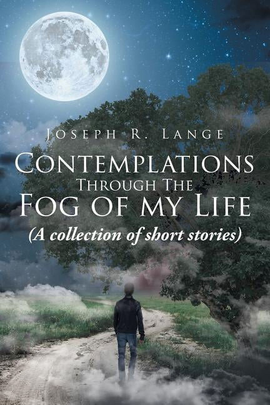 Contemplations through the Fog of My Life: (A collection of short ...
