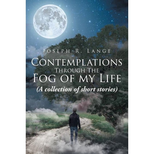 Contemplations through the Fog of My Life: (A collection of short ...