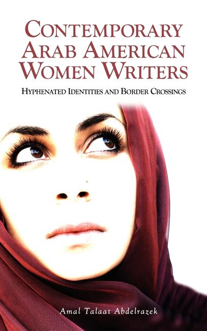 Contemporary Arab American Women Writers: Hyphenated Identities and ...