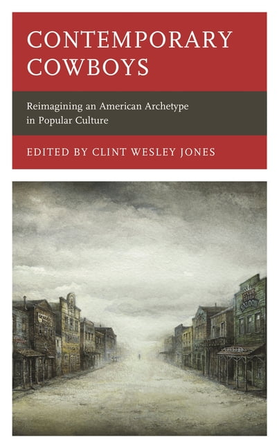 Contemporary Cowboys: Reimagining an American Archetype in Popular ...