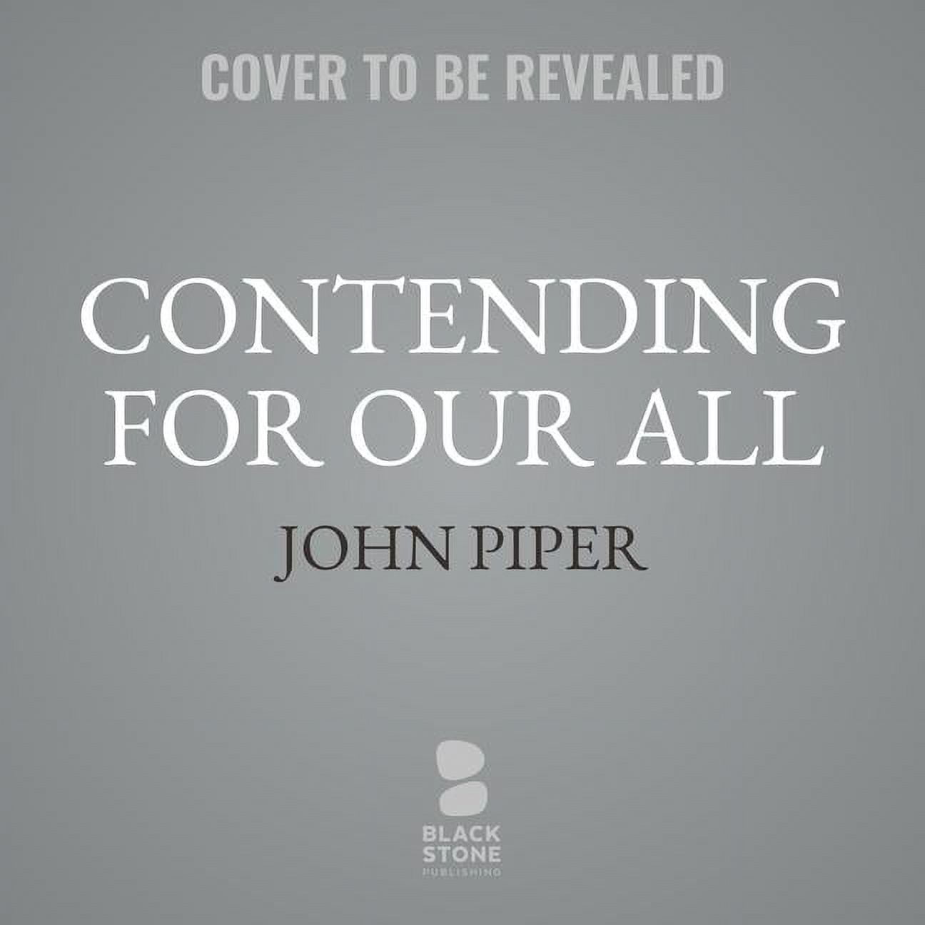 Contending for Our All : Defending Truth and Treasuring Christ in the ...