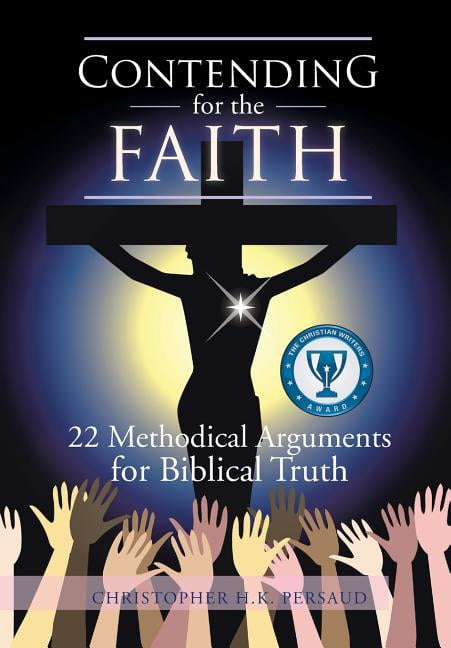 Contending for the Faith : 22 Methodical Arguments for Biblical Truth ...