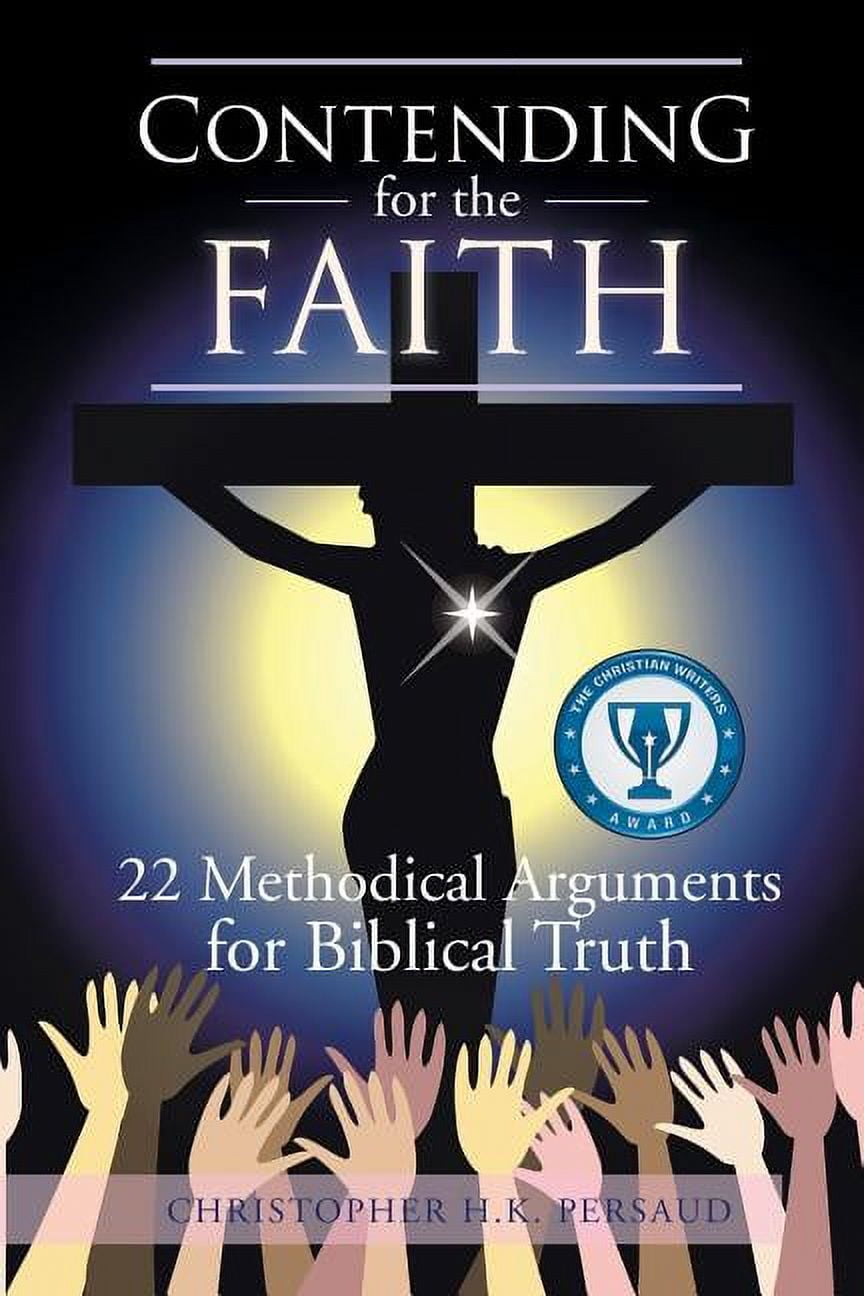 Contending for the Faith: 22 Methodical Arguments for Biblical Truth ...