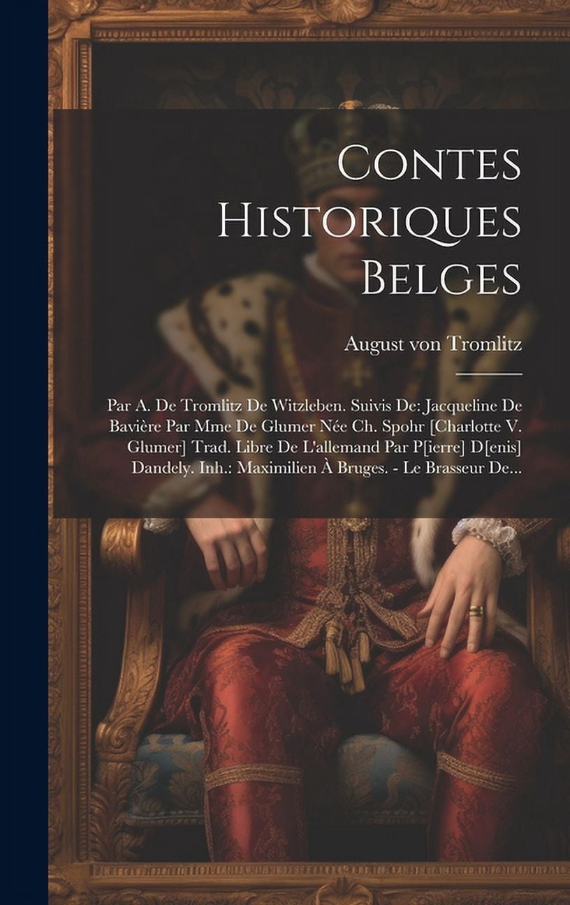 Contes Historiques Belges: Par A. De Tromlitz De Witzleben. Suivis De ...