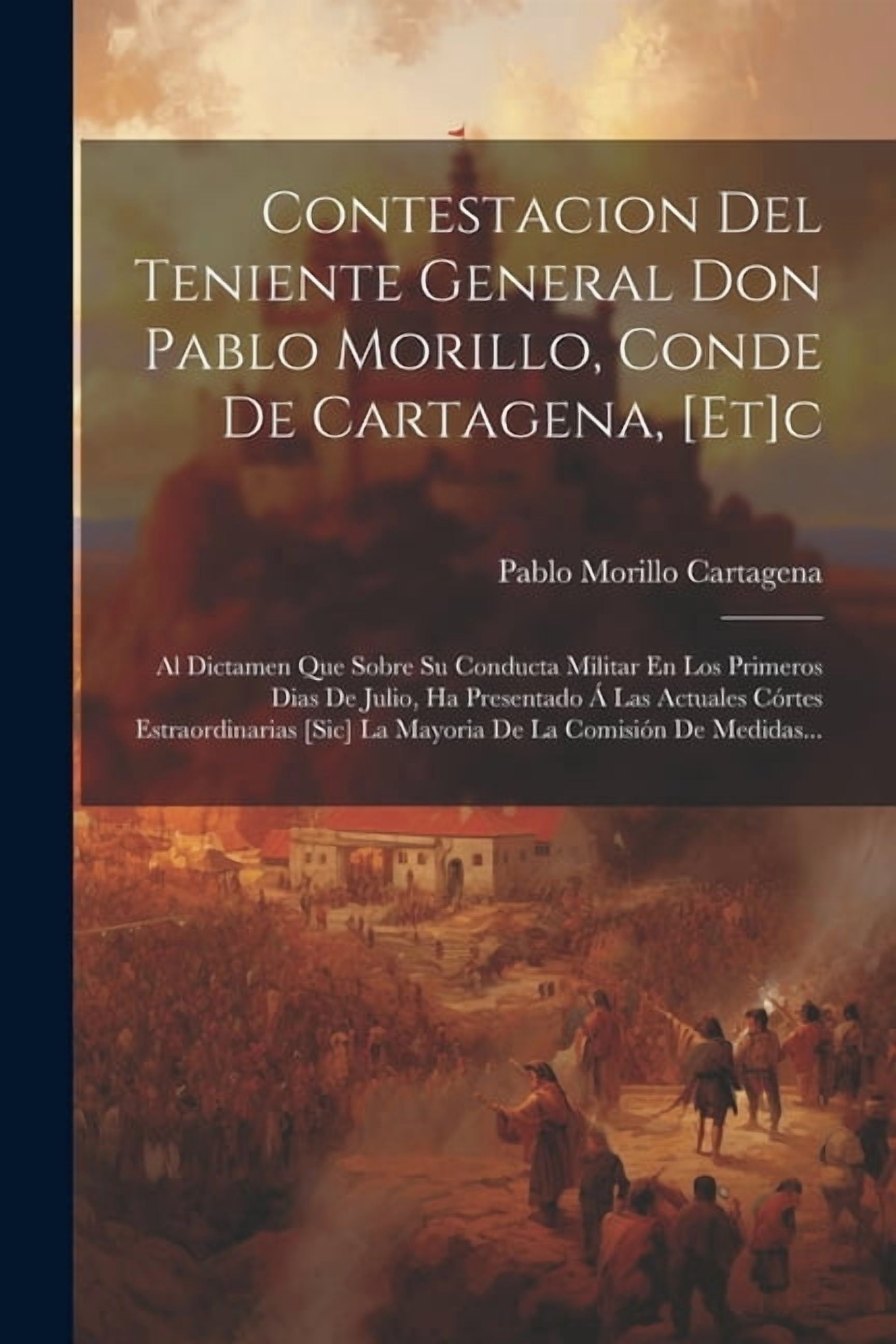 Contestacion Del Teniente General Don Pablo Morillo, Conde De Cartagena ...