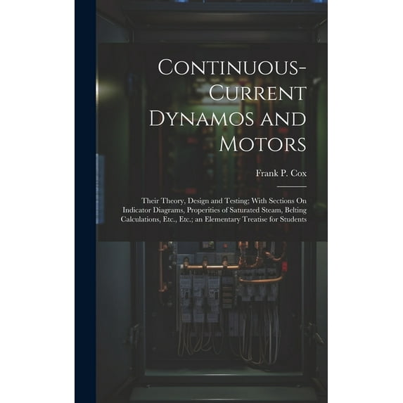 Continuous-Current Dynamos and Motors: Their Theory, Design and Testing ...
