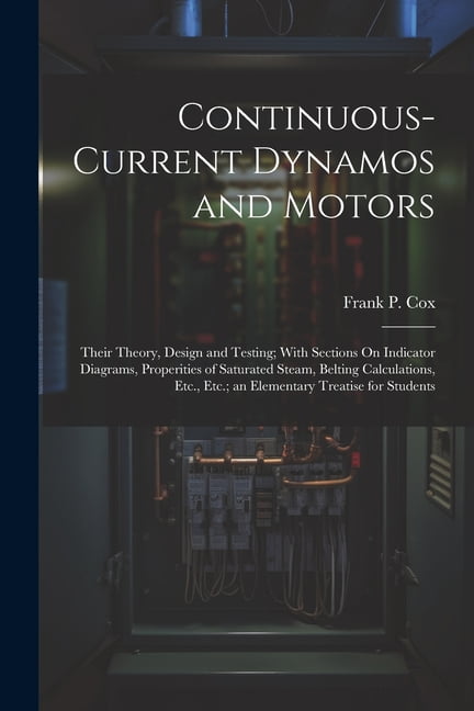 Continuous-Current Dynamos and Motors: Their Theory, Design and Testing ...