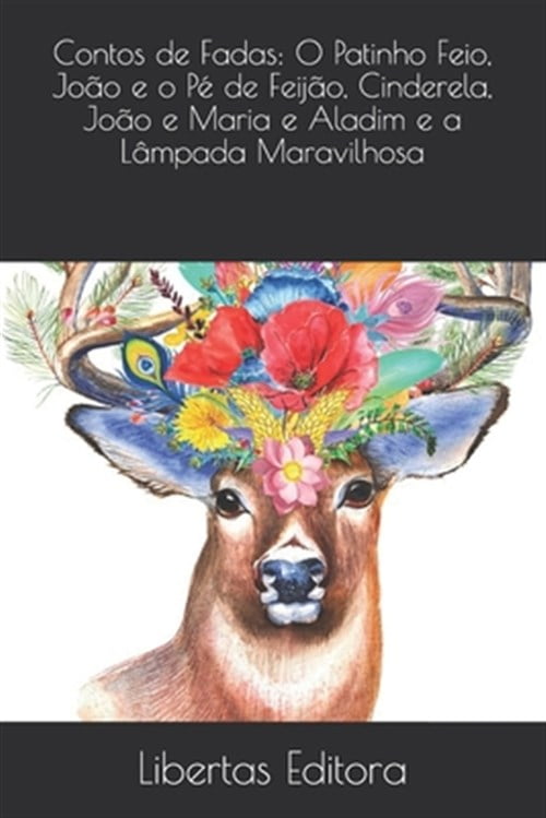 Contos de Fadas: O Patinho Feio, Jo?o e o P? de Feij?o, Cinderela, Jo?o e Maria e Aladim e a L ...