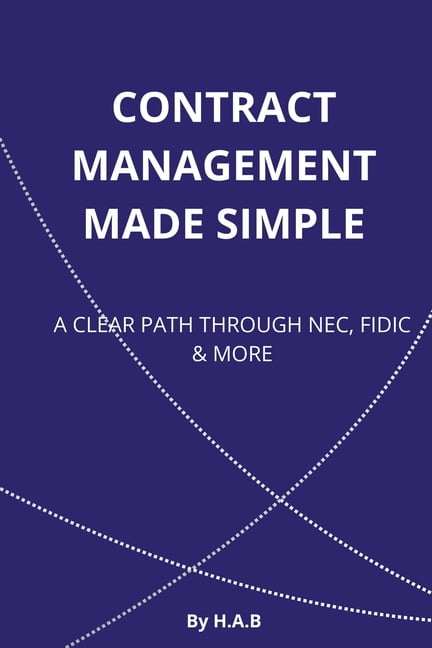 Contract Management Made Simple: A Clear Path Through Nec, Fidic & More ...