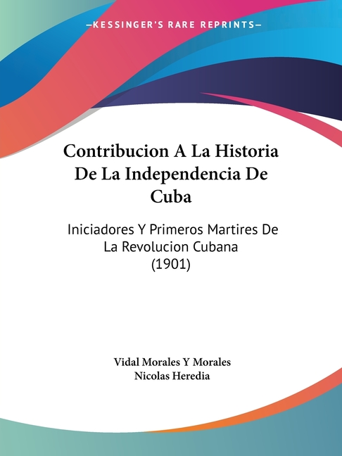 Contribucion A La Historia De La Independencia De Cuba : Iniciadores Y ...