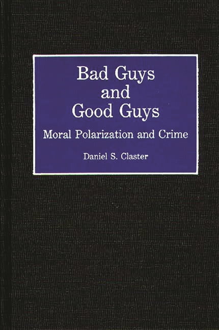 Contributions in Criminology and Penolog Bad Guys and Good Guys: Moral ...