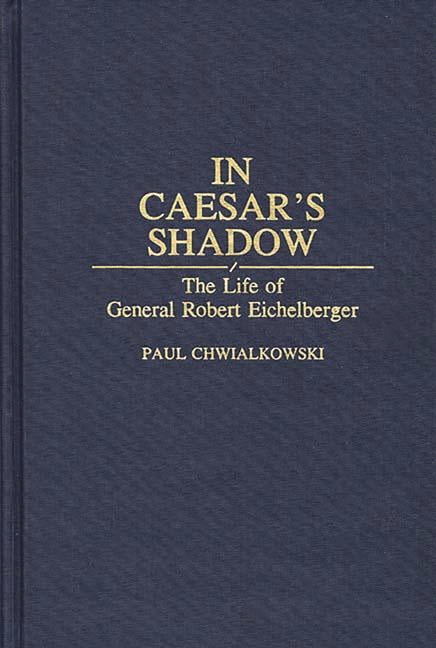 Contributions in Military Studies In Caesar's Shadow: The Life of ...