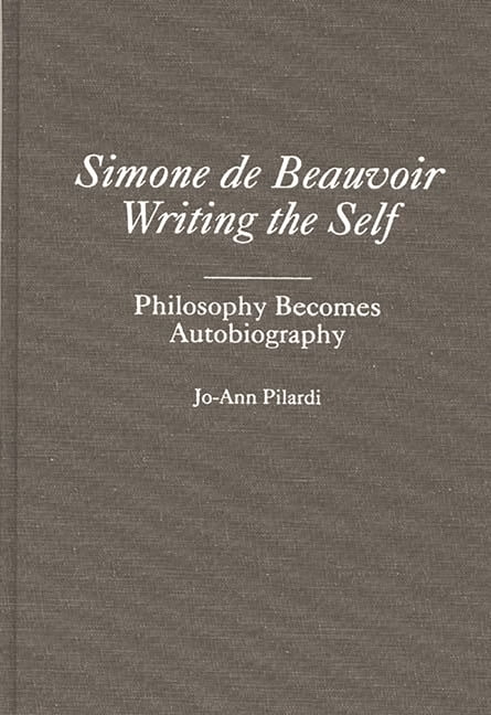 Contributions in Philosophy Simone de Beauvoir Writing the Self ...