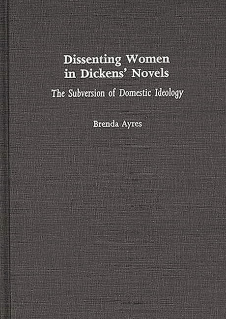 Contributions in Women's Studies Dissenting Women in Dickens' Novels ...