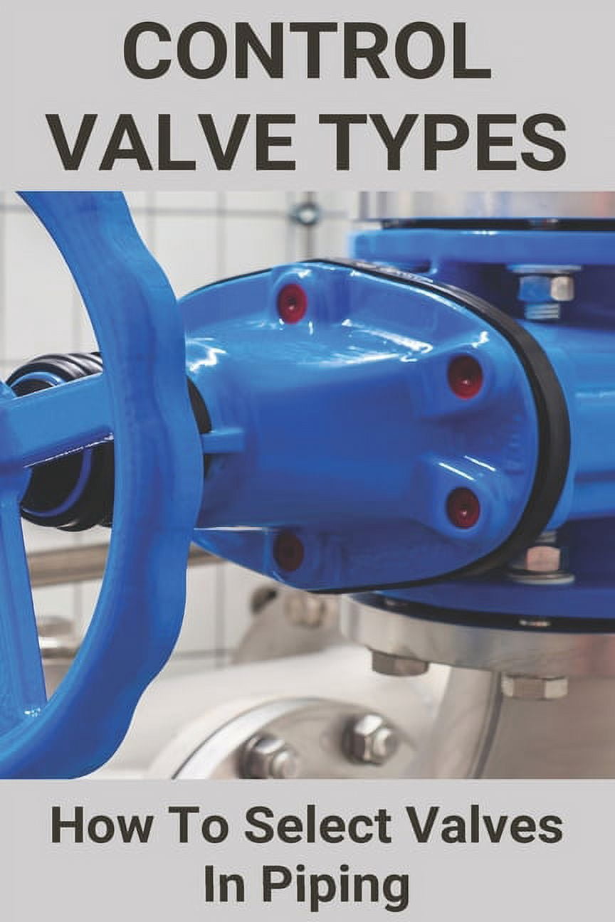 Control Valve Types: How To Select Valves In Piping: Valve Selection ...