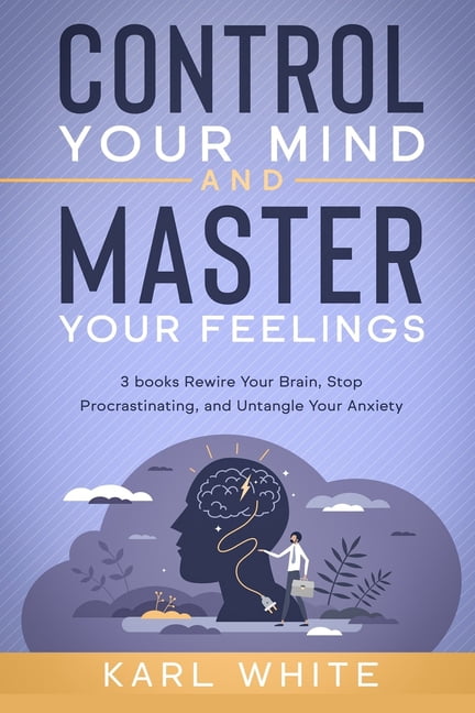 Control Your Mind & Master Your Feelings : 3 books - Rewire Your Brain ...